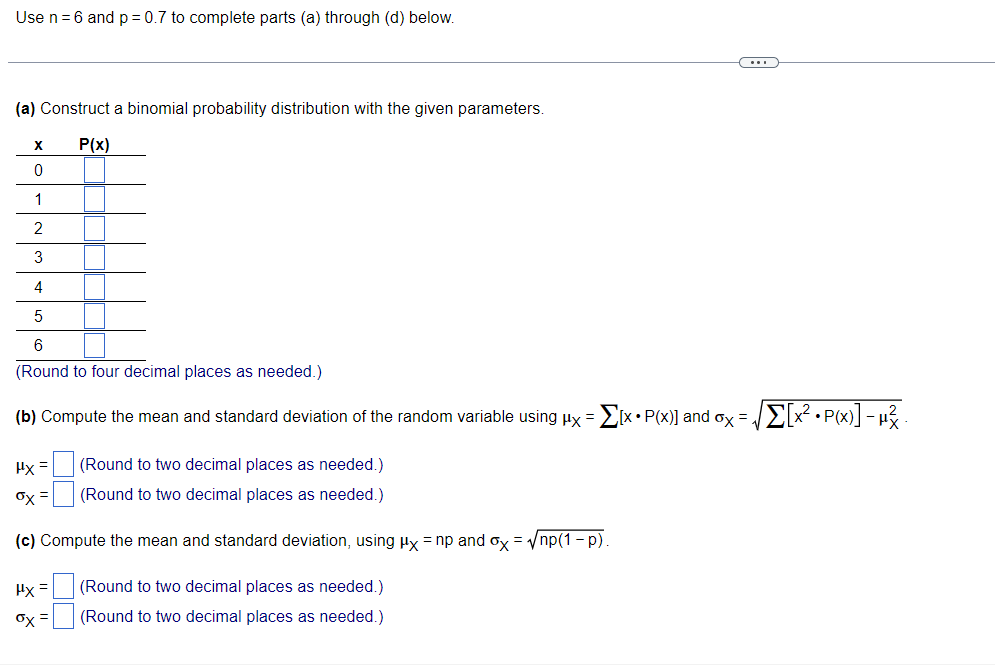 Solved Use n=6 and p=0.7 to complete parts (a) through (d) | Chegg.com Solved Use n=6 and p=0.7 to complete parts (a) through (d) | Chegg.com