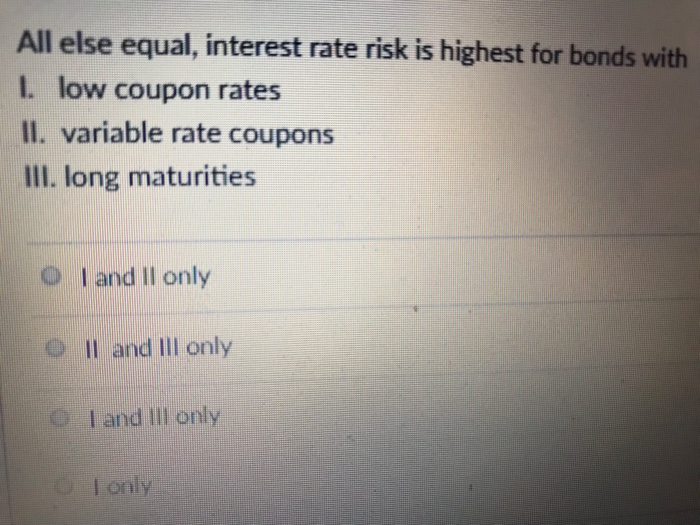 Solved All else equal, interest rate risk is highest for | Chegg.com