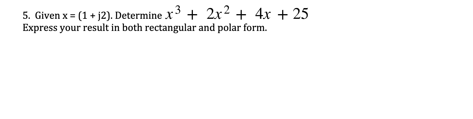 Solved 5. Given x=(1+j2). Determine x3+2x2+4x+25 Express | Chegg.com