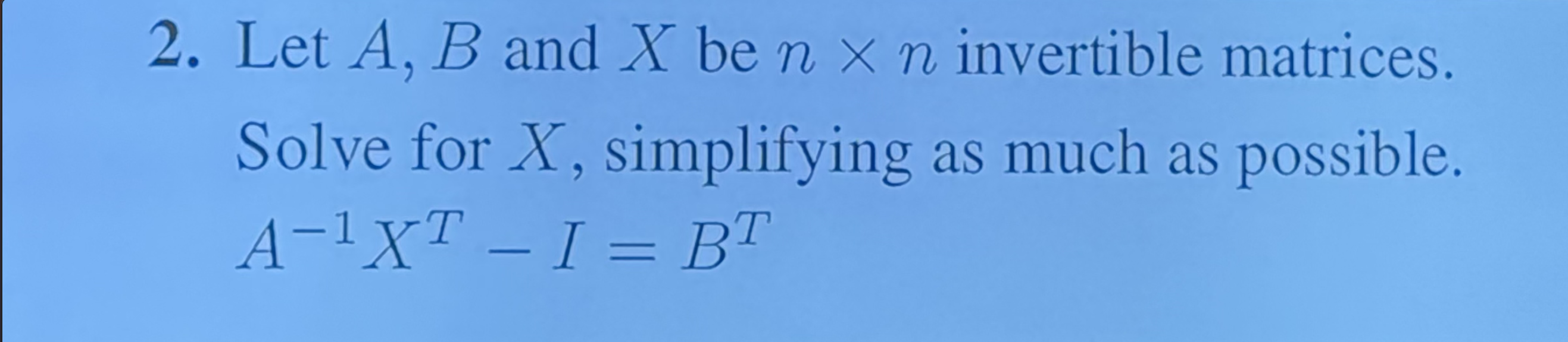 Solved Let A,B ﻿and x be n×n ﻿invertible matrices.Solve for | Chegg.com