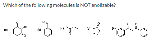 Solved Which of the following molecules is NOT enolizable? & | Chegg.com