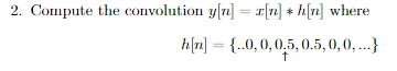 Solved 2. Compute the convolution y[n]=x[n]∗h[n] where | Chegg.com