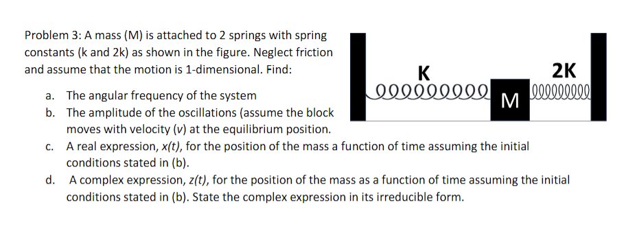 Solved Problem 3: A mass (M) is attached to 2 springs with | Chegg.com