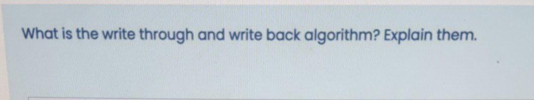 Solved What is the write through and write back algorithm? | Chegg.com