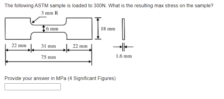 Solved The following ASTM sample is loaded to 300N. What is | Chegg.com
