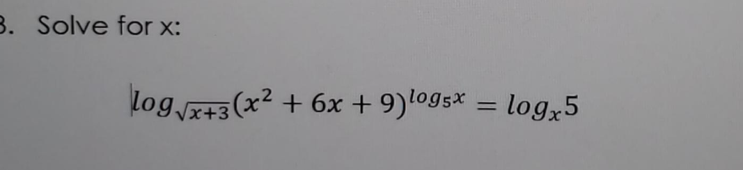 Solved B. Solve for x: log/x+3(x2 + 6x + 9) 1095* logx5 | Chegg.com