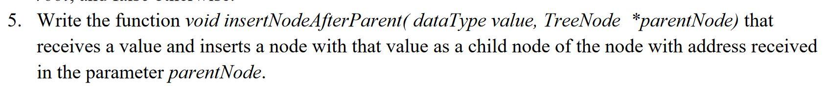 Solved 5. Write the function void insertNodeAfterParent ( | Chegg.com