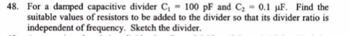 48. For a damped capacitive divider C - 100 pF and C2 | Chegg.com