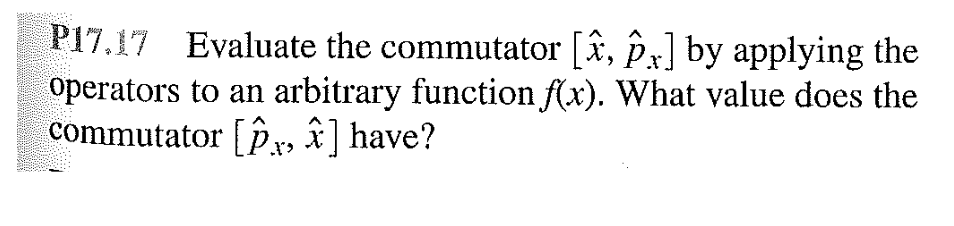 Solved P17.17 Evaluate the commutator [x^,p^x] by applying | Chegg.com