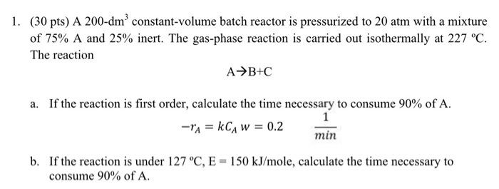 1. (30 pts) A 200-dm constant-volume batch reactor is | Chegg.com