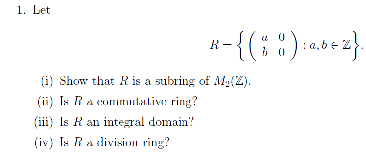 Solved 1. Let R={(ab00):a,b∈Z}. (i) Show that R is a subring | Chegg.com