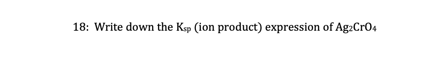 Solved 18: Write down the Ksp (ion product) expression of | Chegg.com