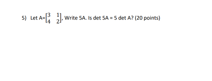 Solved 13 5) Let A= -12 12 ]. Write 5A. Is det 5A = 5 det A? | Chegg.com