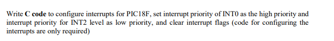 Solved Write C code to configure interrupts for PIC18F, set | Chegg.com