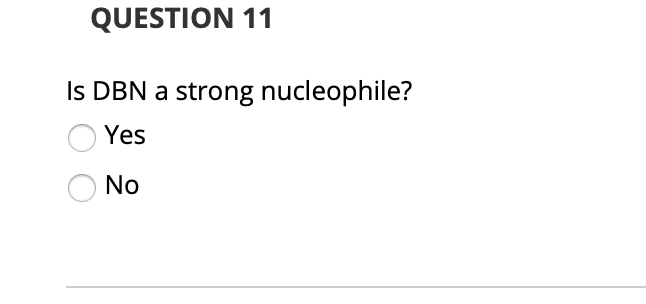 Solved QUESTION 11 Is DBN a strong nucleophile? Yes No | Chegg.com