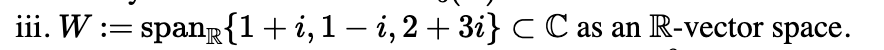 Solved iii. W:=spanR{1+i,1−i,2+3i}⊂C as an R-vector | Chegg.com