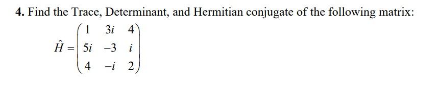 Solved 4. Find the Trace, Determinant, and Hermitian | Chegg.com