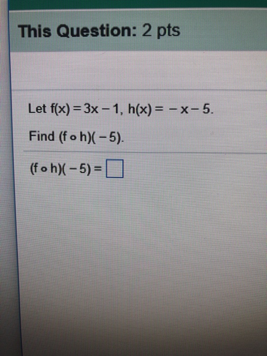 Solved This Question 2 Pts Let F X 3x 1 H X X 5