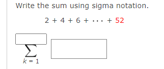 Solved Write the sum using sigma notation. 2 + 4 + 6 +... + | Chegg.com