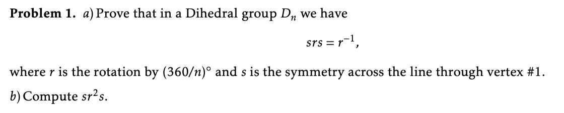 Solved Problem 1. a) Prove that in a Dihedral group Dn we | Chegg.com Solved Problem 1. a) Prove that in a Dihedral group Dn we | Chegg.com