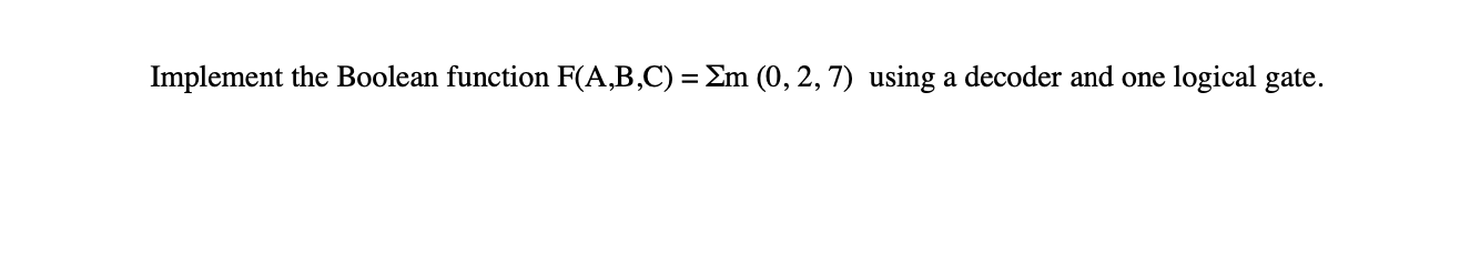Solved Implement the Boolean function F(A,B,C) = Em (0, 2, | Chegg.com