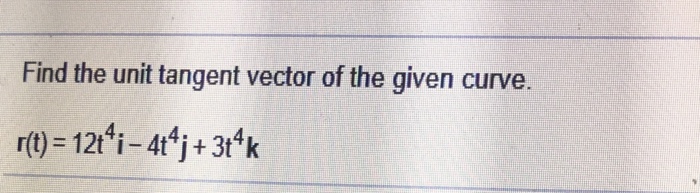 Solved Find the unit tangent vector of the given curve. | Chegg.com