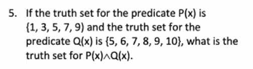 Solved 5. If the truth set for the predicate P(x) is {1, 3, | Chegg.com