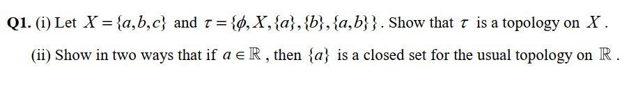 Solved Q1. (i) Let X={a,b,c} and τ={ϕ,X,{a},{b},{a,b}}. Show | Chegg.com