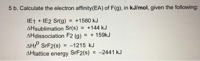 Solved 5 b. Calculate the electron affinity(EA) of F(g), in | Chegg.com