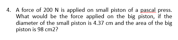 Solved 4. A force of 200 N is applied on small piston of a | Chegg.com