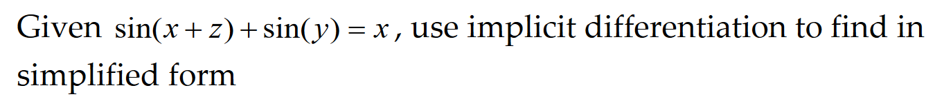 Solved Given sin(x+z)+sin(y)=x, use implicit differentiation | Chegg.com