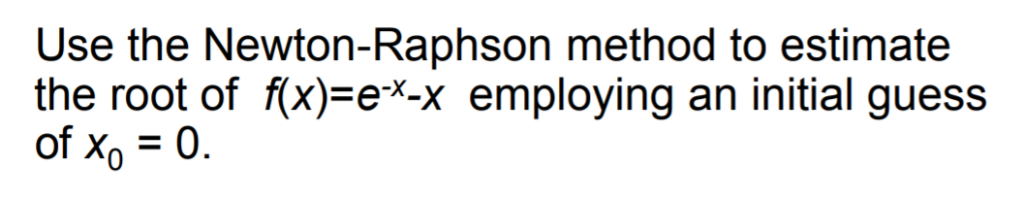 Solved Use the Newton-Raphson method to estimate the root of | Chegg.com