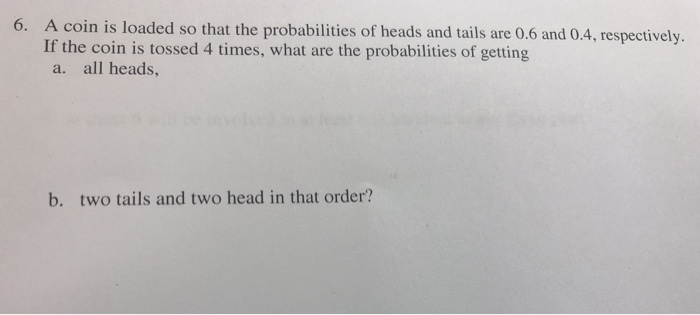 Solved 6. A coin is loaded so that the probabilities of | Chegg.com