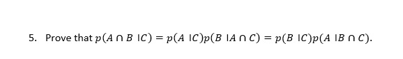 Solved 5. Prove that p(A NB IC) = P(A IC)p(BIANC) = | Chegg.com