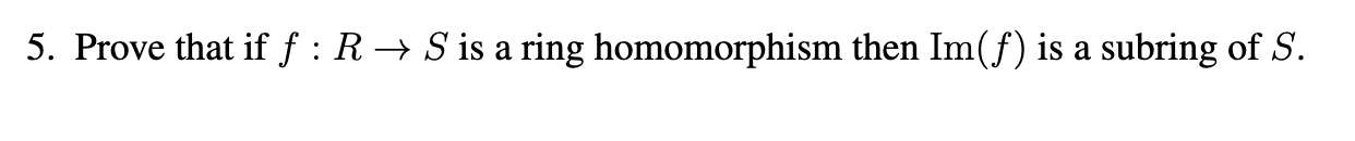 Solved 5. Prove that if f:R→S is a ring homomorphism then | Chegg.com