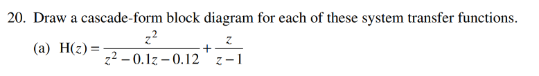 Solved 20. Draw a cascade-form block diagram for each of | Chegg.com