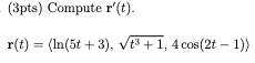 Solved (3pts) Compute r′(t). r(t)= ln(5t+3),t3+1,4cos(2t−1) | Chegg.com