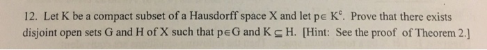 Solved 12. Let K be a compact subset of a Hausdorff space X | Chegg.com