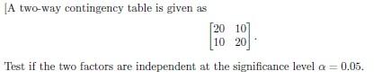 Solved A two-way contingency table is given as 20 10 10 20 | Chegg.com