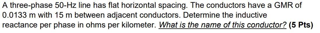 Solved A three-phase 50-Hz line has flat horizontal spacing. | Chegg.com