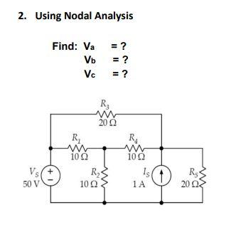 Solved 2. Using Nodal Analysis Find: Va Vb = ? = ? = ? Vc R; | Chegg.com