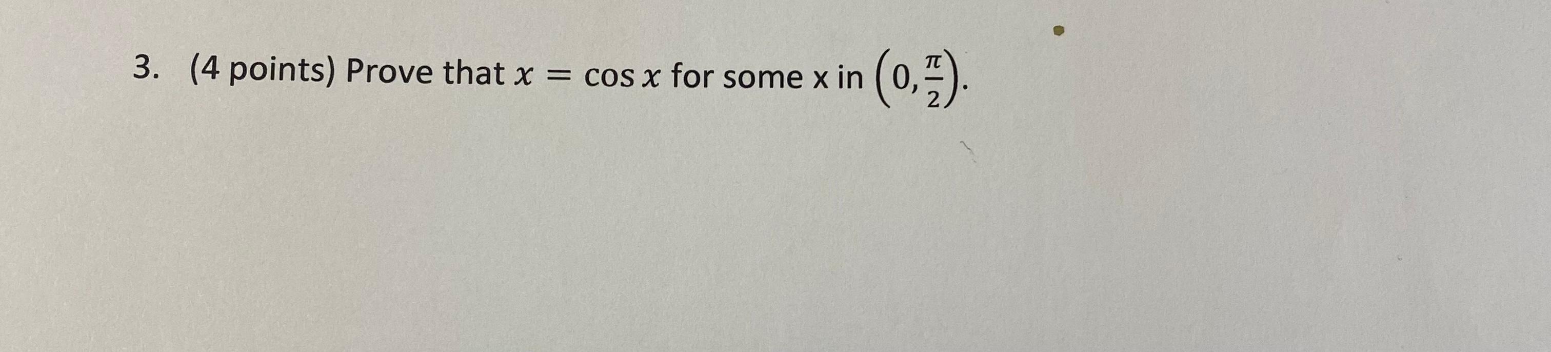 Solved 3. (4 points) Prove that x=cosx for some x in (0,2π). | Chegg.com