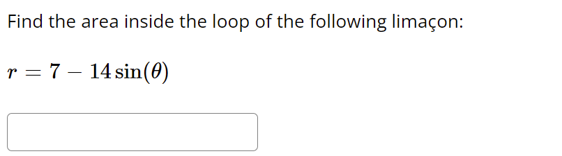 Solved Find the area inside the loop of the following | Chegg.com