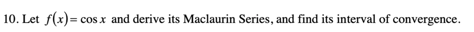 Solved 10. Let f(x)=cosx and derive its Maclaurin Series, | Chegg.com