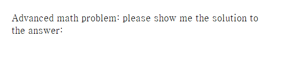 Solved Advanced math problem: please show me the solution to | Chegg.com