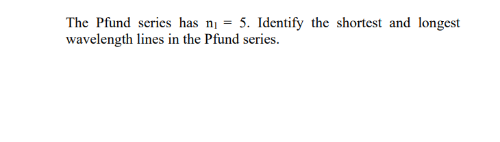 Solved The Pfund series has nį = 5. Identify the shortest | Chegg.com