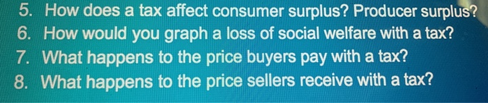 Solved 5. How does a tax affect consumer surplus? Producer | Chegg.com