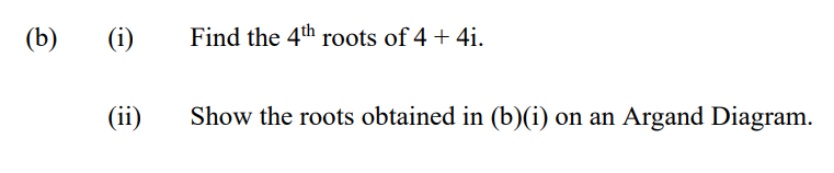 Solved (b) (i) (ii) Find the 4th roots of 4 + 4i. Show the | Chegg.com