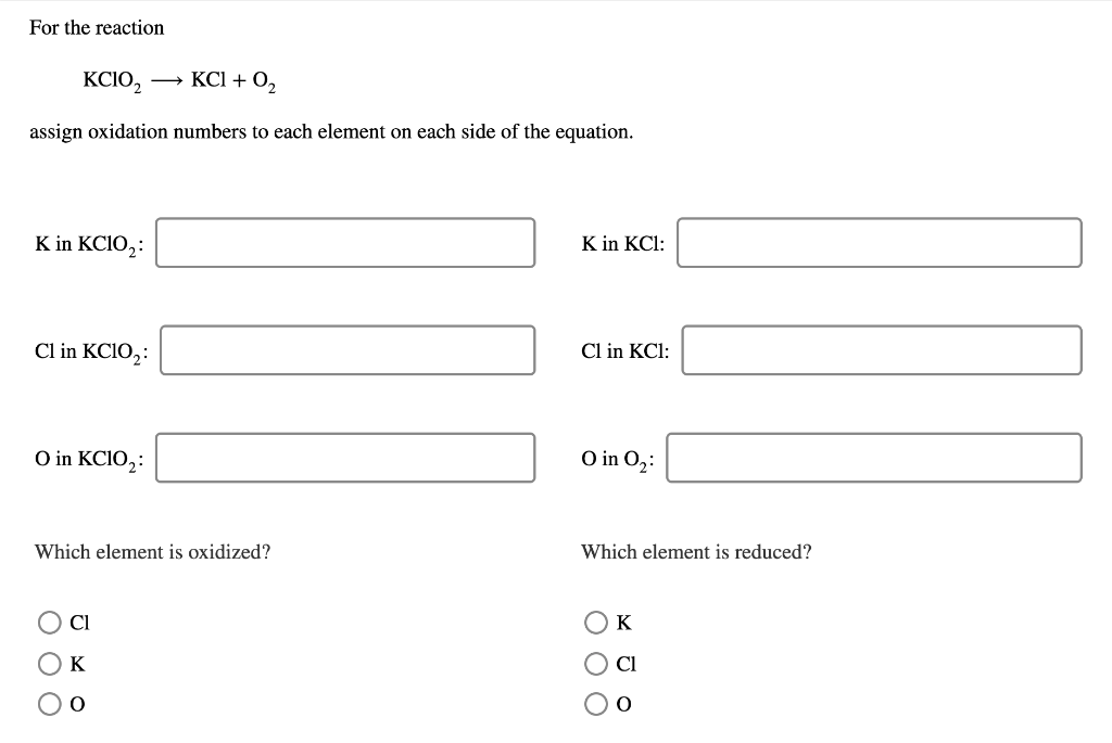 Solved For the reaction KCIO2 →→ KCl + 02 assign oxidation | Chegg.com