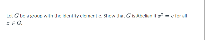 Solved Let G be a group with the identity element e. Show | Chegg.com